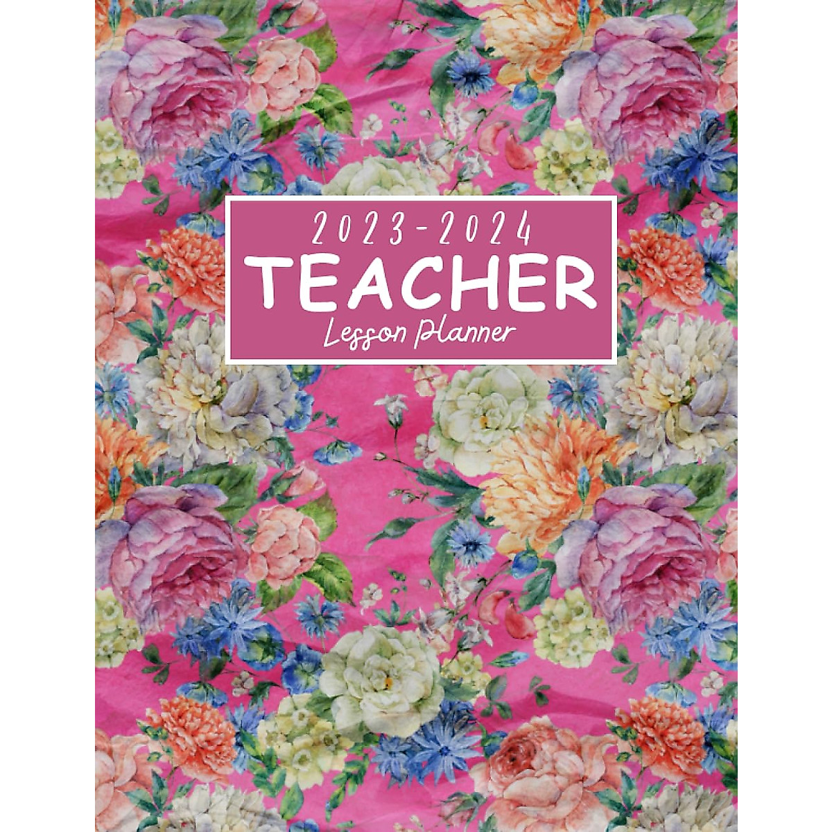 2023-2024 Teacher Lesson Planner: Organize, Plan, and Educate,From August 2023 to July 2024,8.5"x11" A Teacher's Guide to Organization and Progress ... Planner 2023-2024 (Pretty Floral Design)