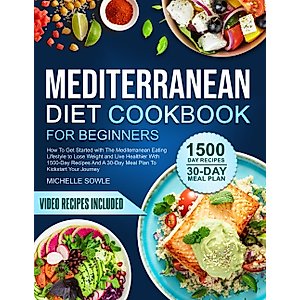 MEDITERRANEAN DIET COOKBOOK FOR BEGINNERS: How To Get Started with Mediterranean Eating Lifestyle to Lose Weight, Live Healthier With 1500-Day Recipes and a 30-Day Meal Plan To Kickstart Your Journey
