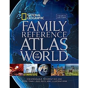 National Geographic Family Reference Atlas of the World, Fourth Edition: Indispensable Information and More Than 1,000 Maps and Illustrations