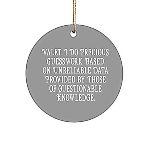 Inappropriate Valet Circle Ornament, Valet. I Do Precious Guesswork Based on Unreliable Data., Best for Coworkers, Holiday