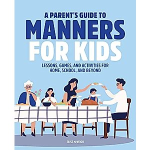 A Parent's Guide to Manners for Kids: Lessons, Games, and Activities for Home, School, and Beyond