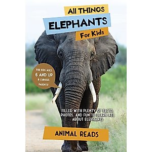 All Things Elephants For Kids: Filled With Plenty of Facts, Photos, and Fun to Learn all About Elephants
