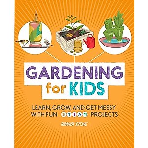 Gardening for Kids: Learn, Grow, and Get Messy with Fun STEAM Projects