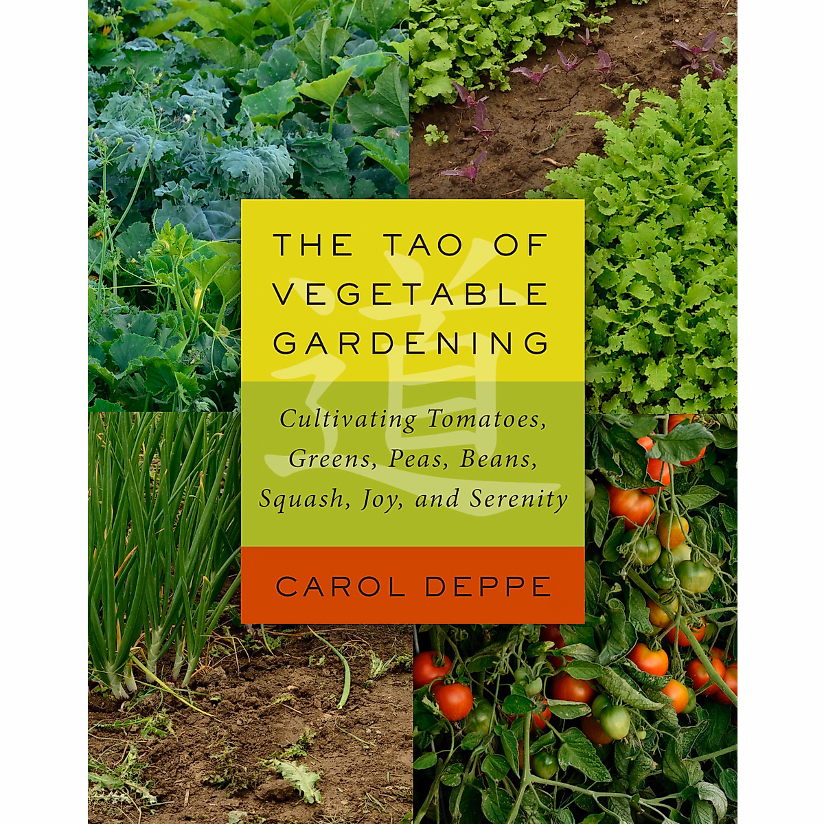 The Tao of Vegetable Gardening: Cultivating Tomatoes, Greens, Peas, Beans, Squash, Joy, and Serenity