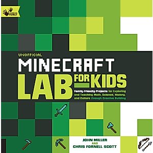 Unofficial Minecraft Lab for Kids: Family-Friendly Projects for Exploring and Teaching Math, Science, History, and Culture Through Creative Building (Volume 7) (Lab for Kids, 7)