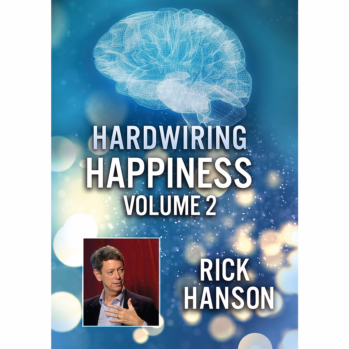 Hardwiring Happiness Volume 2: Rick Hanson