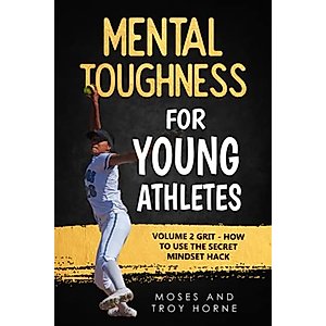 Mental Toughness For Young Athletes: Volume 2 Grit - How To Use The Secret Mindset Hack