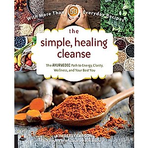 The Simple, Healing Cleanse: The Ayurvedic Path to Energy, Clarity, Wellness, and Your Best You