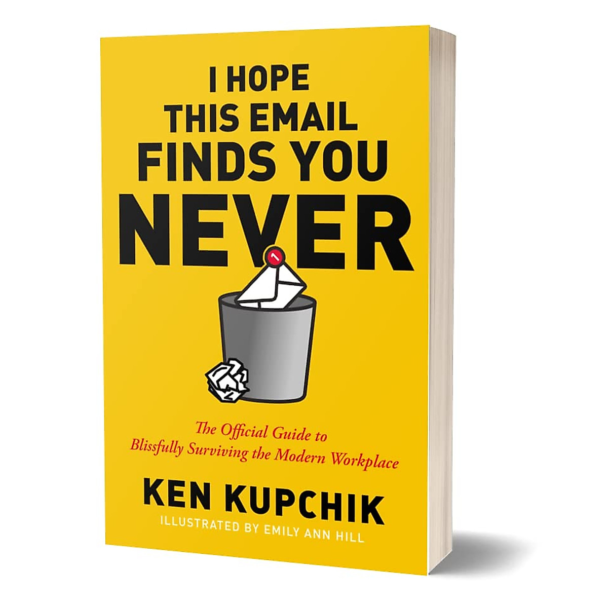 I Hope This Email Finds You Never: The Official Guide to Blissfully Surviving the Modern Workplace