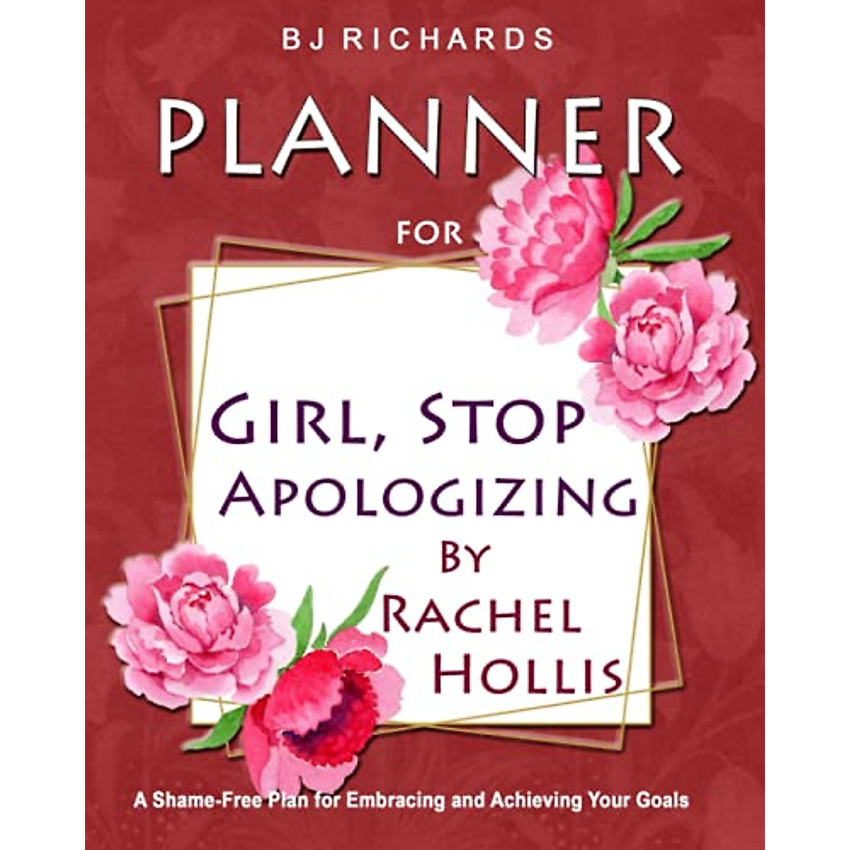 Planner for Girl Stop Apologizing by Rachel Hollis: A Shame-Free Plan for Embracing and Achieving Your Goals / Weekly Planner / 52 Weeks / 8x10 / Lined Pages