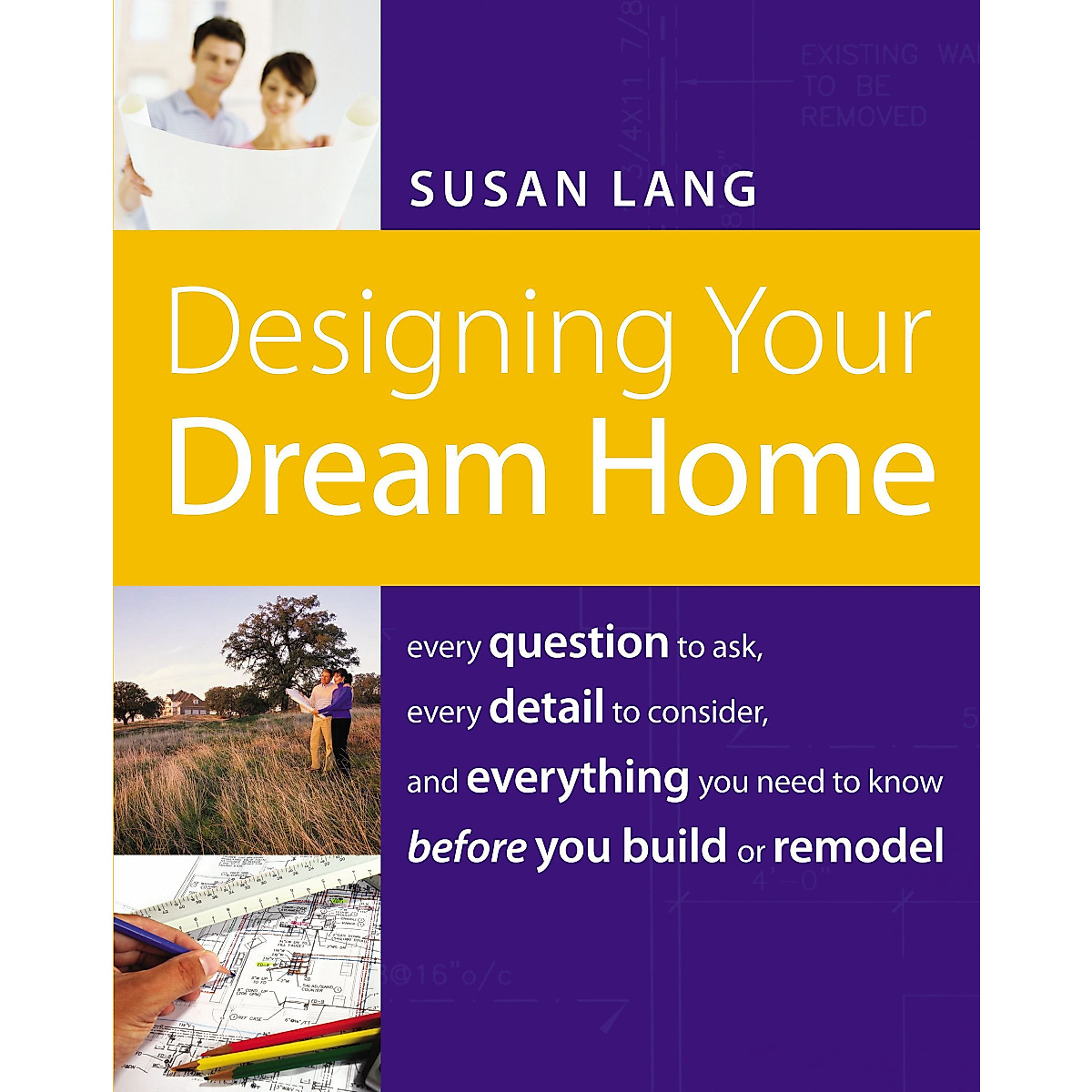 Designing Your Dream Home: Every Question to Ask, Every Detail to Consider, and Everything to Know Before You Build or Remodel