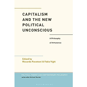 Capitalism and the New Political Unconscious: A Philosophy of Immanence (Political Theory and Contemporary Philosophy)