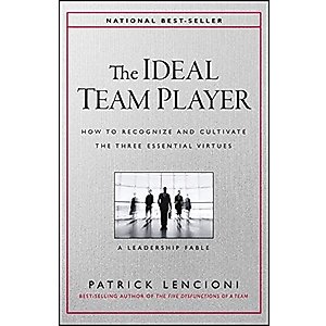 The Ideal Team Player: How to Recognize and Cultivate The Three Essential Virtues (J-B Lencioni Series)