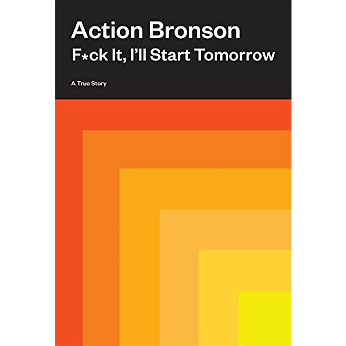 F*ck It, I'll Start Tomorrow: A True Story