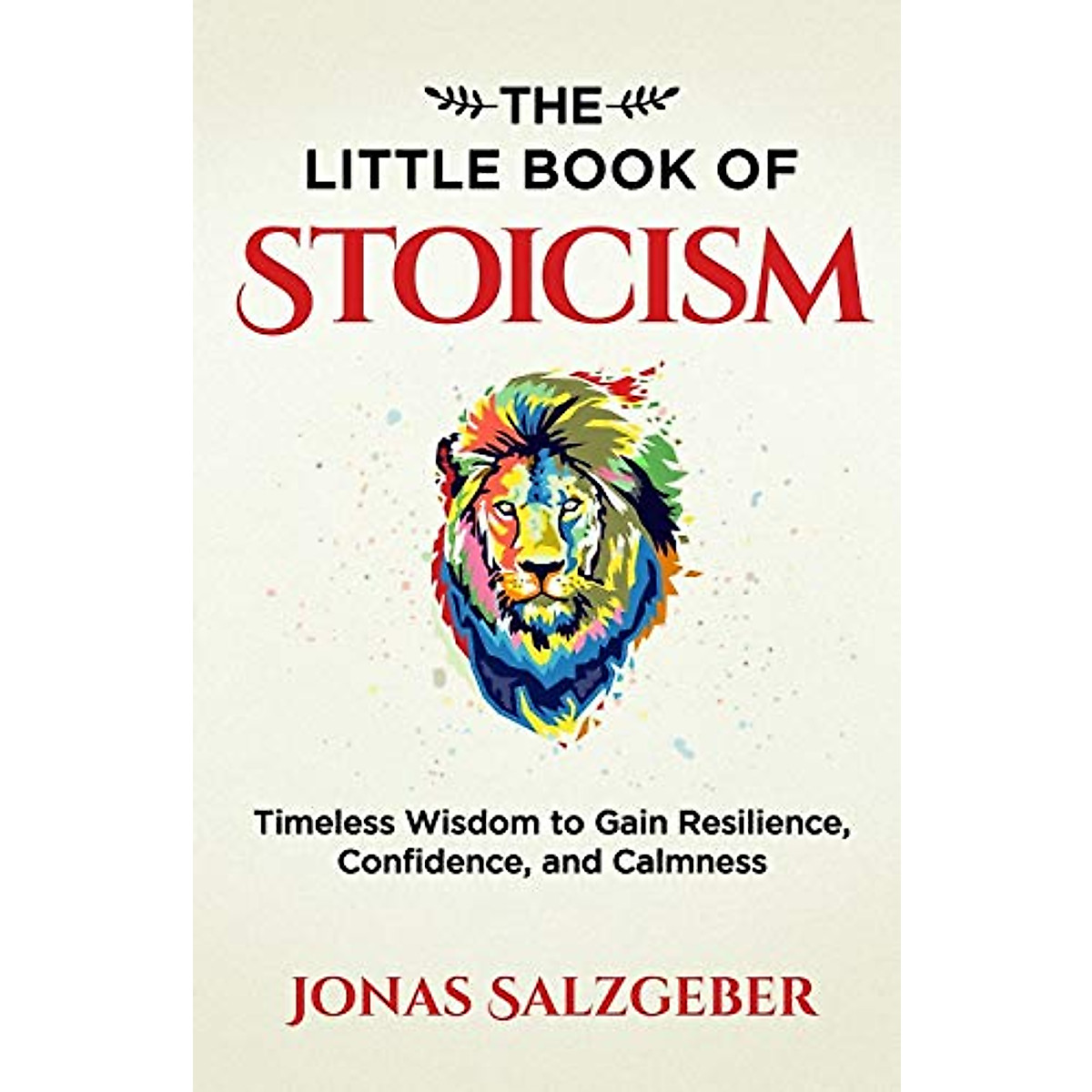 The Little Book of Stoicism: Timeless Wisdom to Gain Resilience, Confidence, and Calmness
