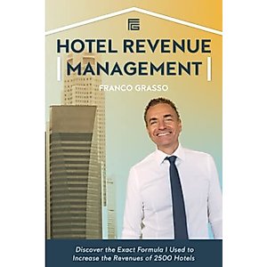 Hotel Revenue Management: Discover the Exact Formula I Used to Increase the Revenues of 2500 Hotels