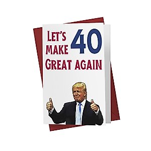 Let's Make 40 Great Again – Donald Trump – Sarcasm 40th Birthday Cards For Men, Women, Family, Friends, Etc. – Donald Trump Birthday Cards 40 years old – 40th Birthday Cards 40th Anniversary