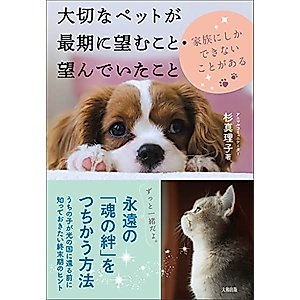 大切なペットが最期に望むこと・望んでいたこと: 家族にしかできないことがある
