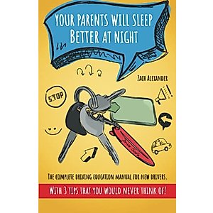 Your Parents Will Sleep Better At Night : The Complete Driving Education Manual for New Drivers: With 3 Tips That You Would Never Think Of (Driving Experts)