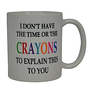 Rogue River Tactical Funny Sarcastic Coffee Mug - I Don't Have the Time or The Crayons to Explain This to You Mug, 11 Oz, White
