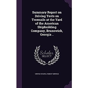 Summary Report on Driving Tests on Treenails at the Yard of the American Shipbuilding Company, Brunswick, Georgia ..