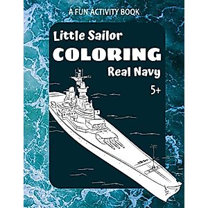 Little Sailor Coloring Real Navy: A Fun Activity Book 5+: 40+ Battleships, Destroyers, Carriers, Submarines (Coloring Army)