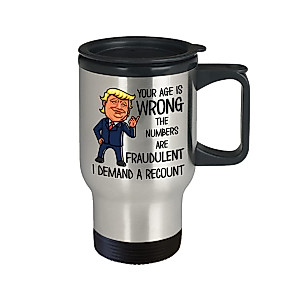 Funny Trump Birthday Travel Mug for Dad or Mom Your Age Is Wrong I Demand Recount Election Pun Political Meme Republican Conservative Gag Jokes 14Oz S