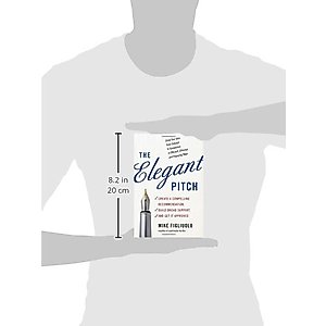 The Elegant Pitch: Create a Compelling Recommendation, Build Broad Support, and Get it Approved