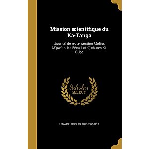 Mission scientifique du Ka-Tanga: Journal de route, section Moliro, M'pwéto, Ka-Béca, Lofoï, chutes Ki-Oubo (French Edition)