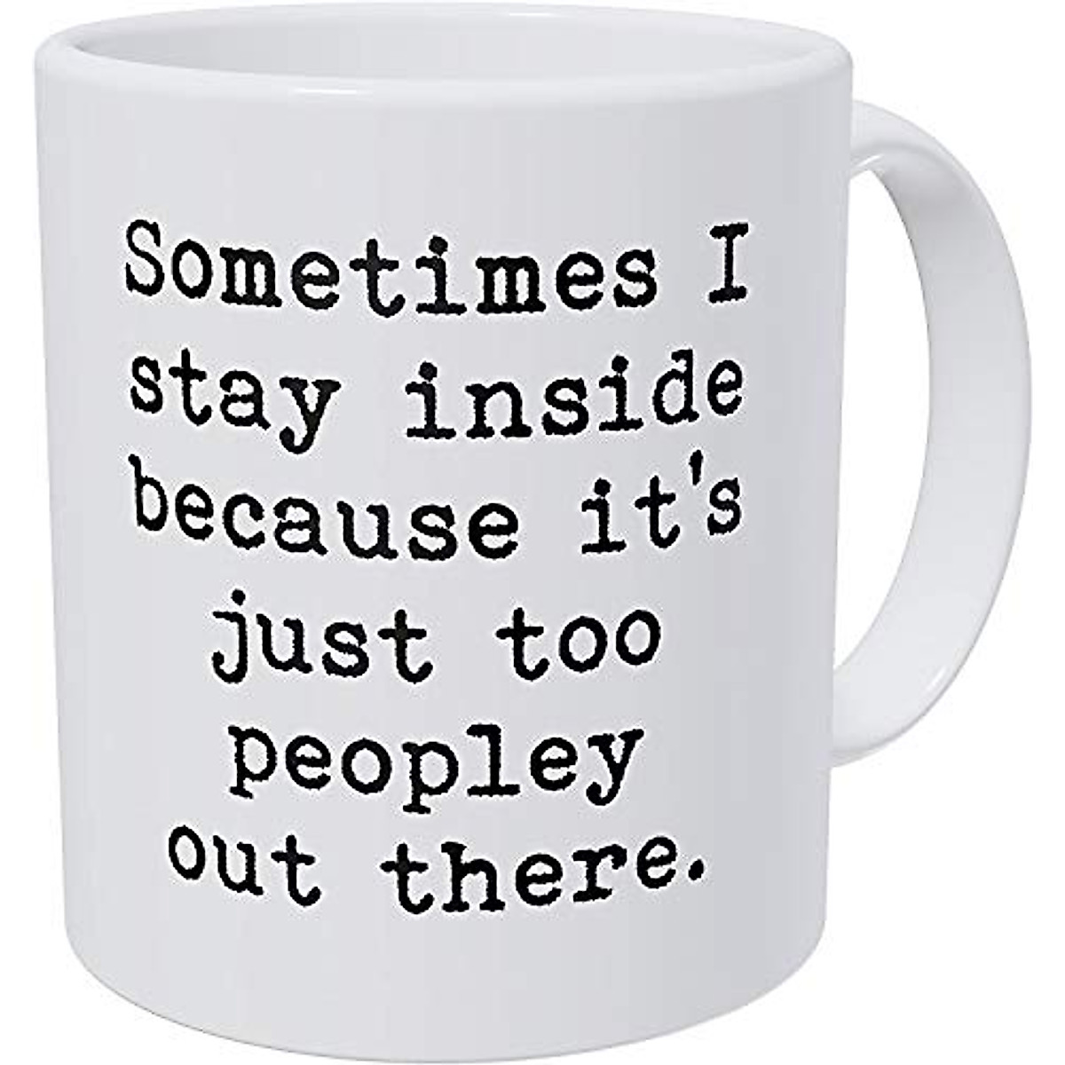 Wampumtuk Sometimes I Stay Inside Becasue It's Just Too Peopley Out There 11 Ounces Funny Coffee Mug