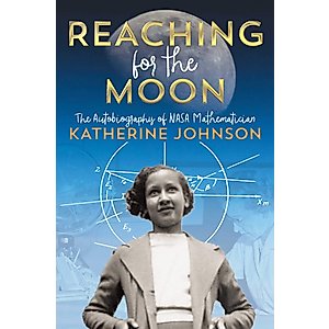 Reaching for the Moon: The Autobiography of NASA Mathematician Katherine Johnson
