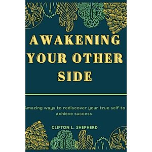 AWAKENING YOUR OTHER SIDE: amazing ways to rediscover your true self to achieve success