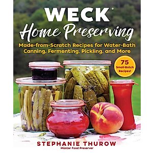 WECK Home Preserving: Made-from-Scratch Recipes for Water-Bath Canning, Fermenting, Pickling, and More