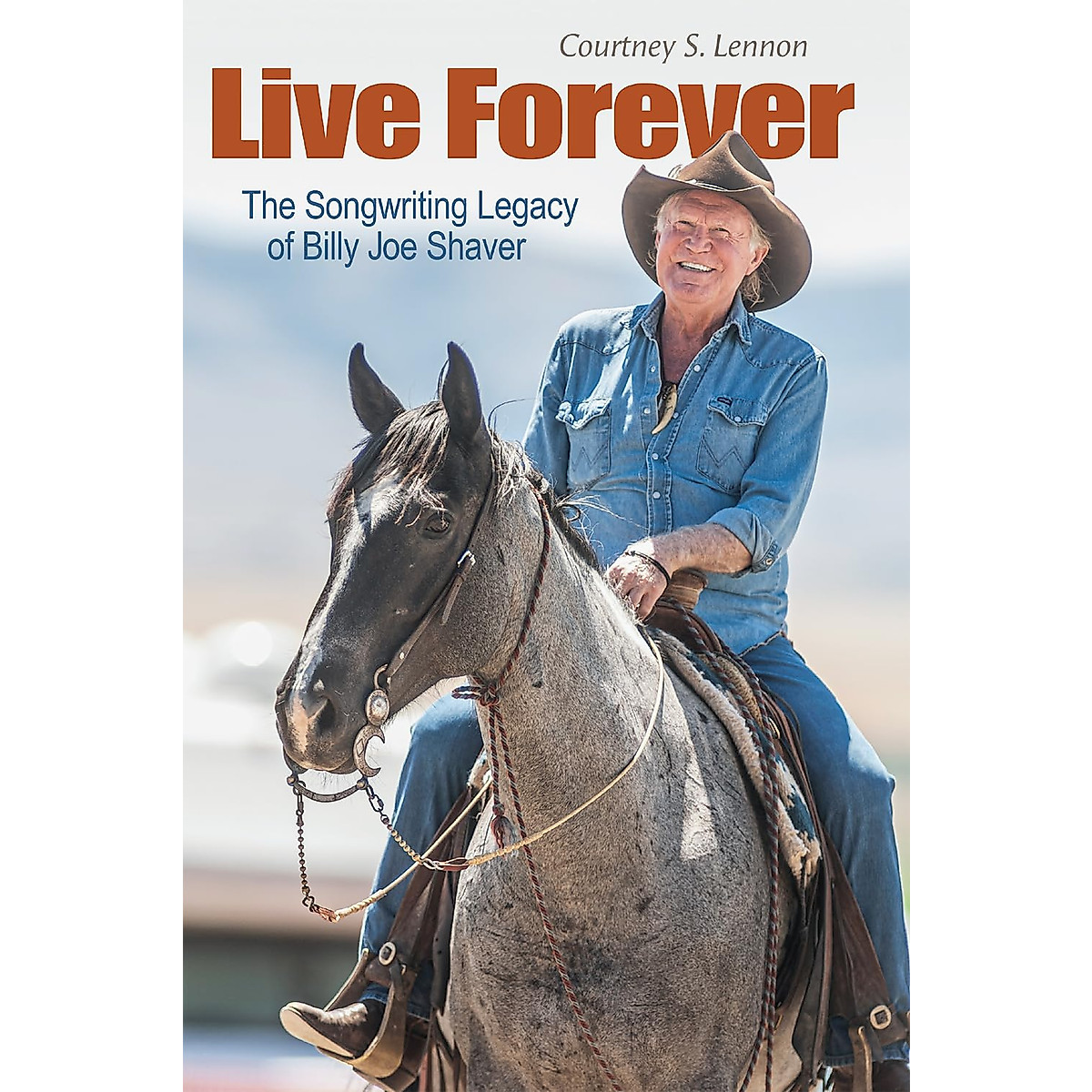 Live Forever: The Songwriting Legacy of Billy Joe Shaver (John and Robin Dickson Series in Texas Music, sponsored by the Center for Texas Music History, Texas State University)