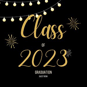 Class of 2023 Graduation Guest Book: High School & College Students Graduation Party Sign In Book 2023 Senior Guest Book for Visitors with Messages Advices and Wishes for Graduate