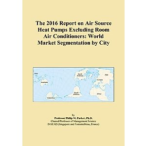 The 2016 Report on Air Source Heat Pumps Excluding Room Air Conditioners: World Market Segmentation by City