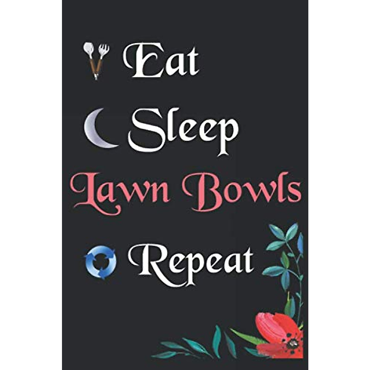 Eat Sleep Lawn Bowls Repeat: Notebook Fan Sport Gift Lined Journal/Notebook Gift , 100 Pages 6x9 inch Soft Cover, Matte Finish