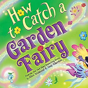 How to Catch a Garden Fairy: A Mythical Adventure Through Nature