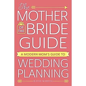 The Mother of the Bride Guide: A Modern Mom's Guide to Wedding Planning