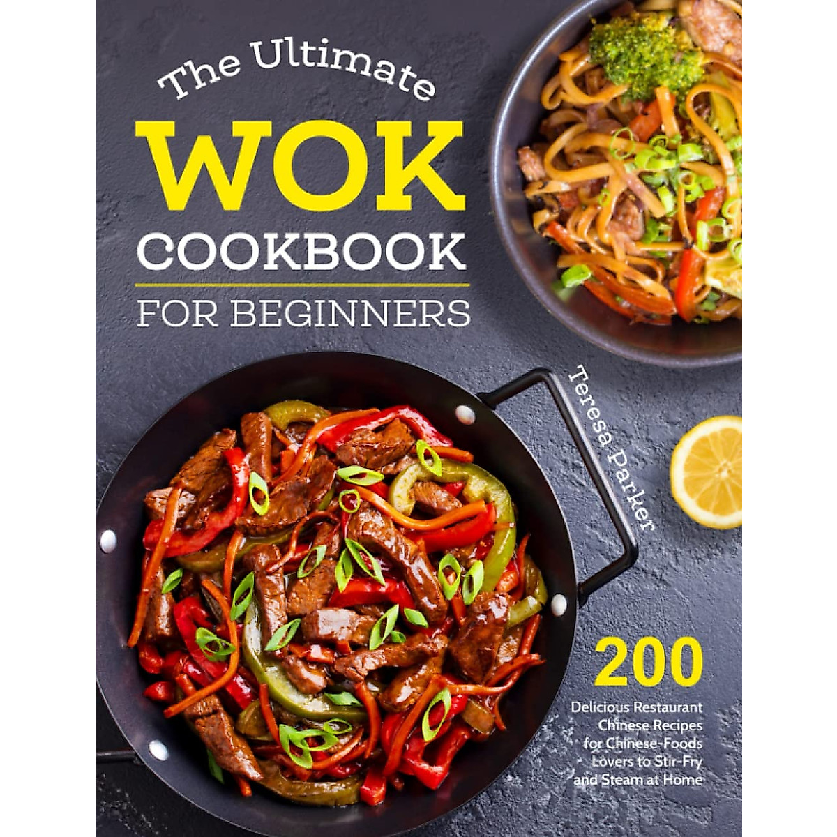 The Ultimate Wok Cookbook for Beginners: 200 Delicious Restaurant Chinese Recipes for Chinese-Foods Lovers to Stir-Fry and Steam at Home