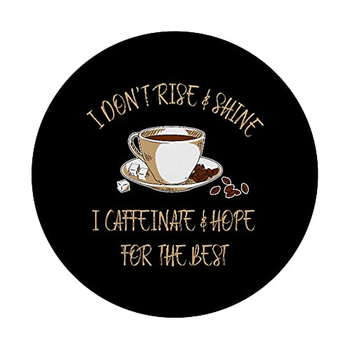 Funny Coffee - I Don't Rise And Shine I Caffeinate And Hope PopSockets Swappable PopGrip