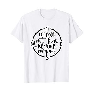 Let Faiths Not Fears Be Ur Compass Christian Faith God Lover T-Shirt
