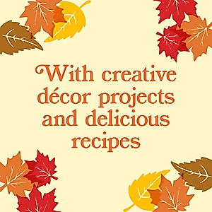 From Harvest to Home: Seasonal Activities, Inspired Decor, and Cozy Recipes for Fall