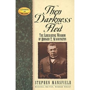 Then Darkness Fled: The Liberating Wisdom of Booker T. Washington (Leaders in Action)
