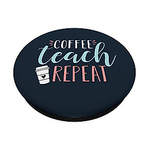 Coffee Teach Repeat - Cute Coffee Lover Teacher Quote PopSockets PopGrip: Swappable Grip for Phones & Tablets