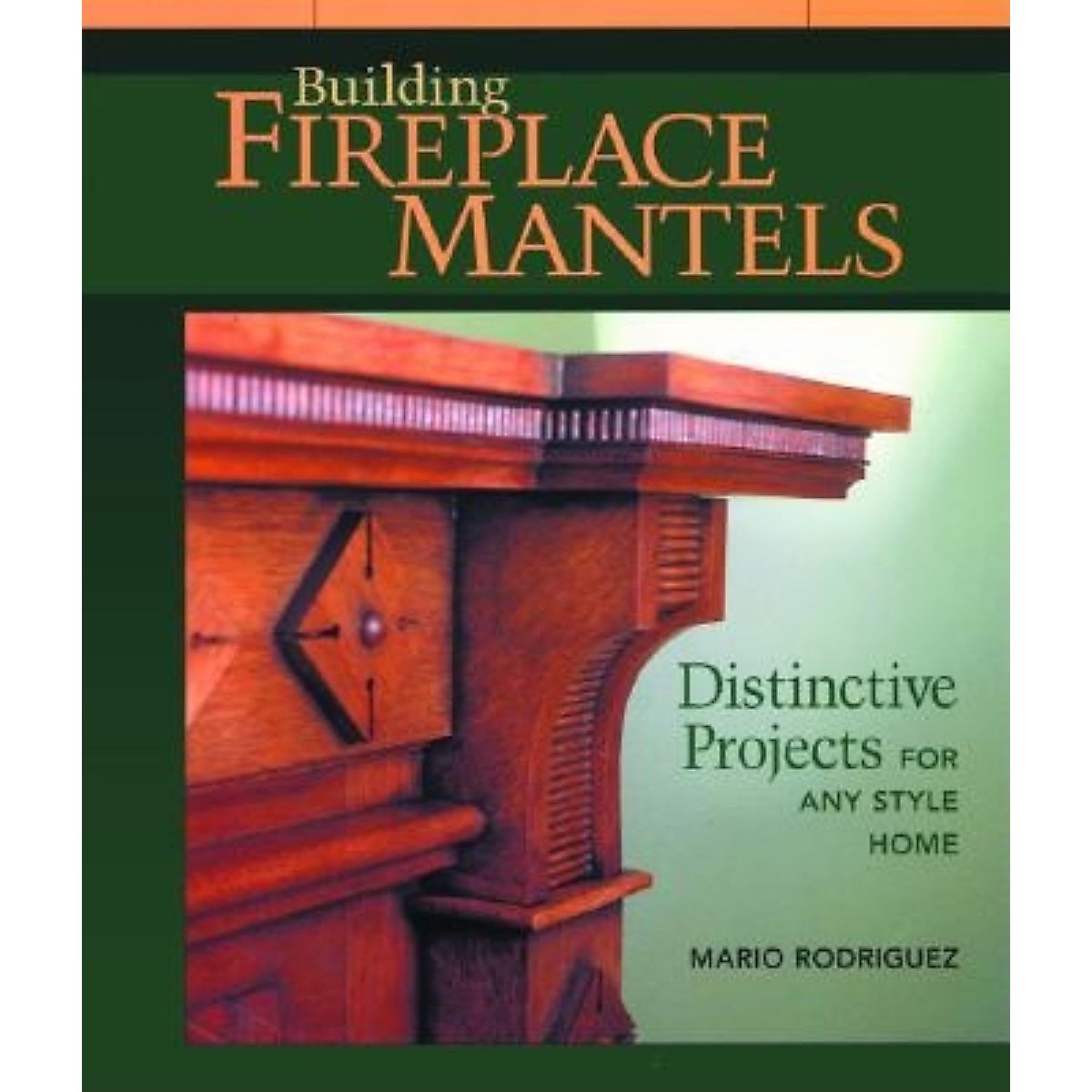 Building Fireplace Mantels: Distinctive Projects for Any Style Home