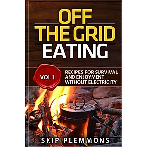 Off the Grid Eating: Recipes for Survival and Enjoyment without Electricity (Prepper's Kitchen)
