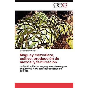 Maguey mezcalero, cultivo, producción de mezcal y fertilización: La fertilización del maguey mezcalero Agave angustifolia Haw, para la producción de bulbilos (Spanish Edition)