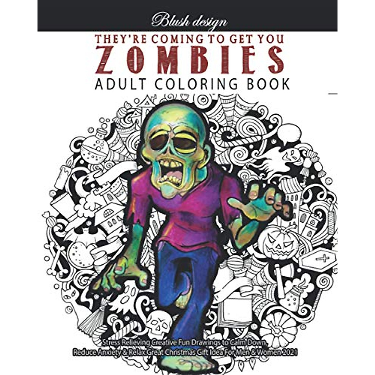 Zombies, They're Coming To Get You: Adult Coloring Book (Stress Relieving Creative Fun Drawings to Calm Down, Reduce Anxiety & Relax.)