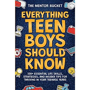 Everything Teen Boys Should Know - 100+ Essential Life Skills, Strategies, and Insider Tips for Thriving in Your Teenage Years